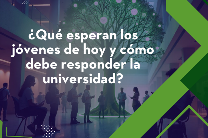 ¿Qué esperan los jóvenes de hoy y cómo debe responder la universidad? - Universidad La Gran ...